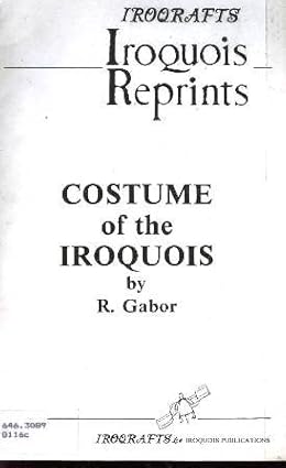 Costume of the Iroquois: How to Make It: Gabar: 9780919645028: Amazon ...