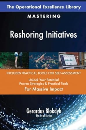 The Operational Excellence Library; Mastering Reshoring Initiatives: Gerardus Blokdyk - The Art ...