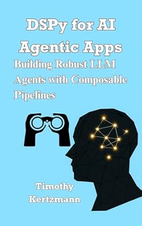 Amazon.com: DSPy for AI Agentic Apps: Building Robust LLM Agents with Composable Pipelines eBook ...