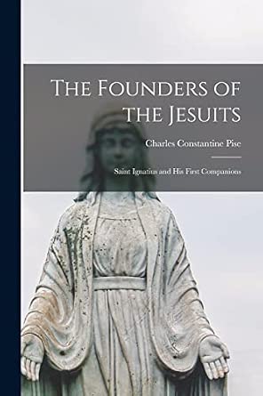 The Founders of the Jesuits: Saint Ignatius and His First Companions ...