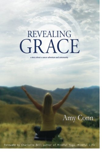 Revealing Grace: A Story About a Cancer Adventure and a Community: Conn ...