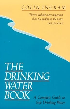The Drinking Water Book: A Complete Guide to Safe Drinking Water ...