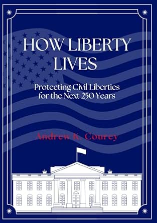 How Liberty Lives: Protecting Civil Liberties for the Next 250 Years ...