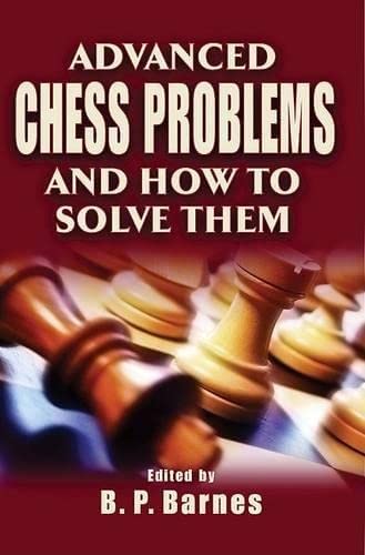 Advanced Chess Problems and How to Solve Them: Barnes, B. P ...