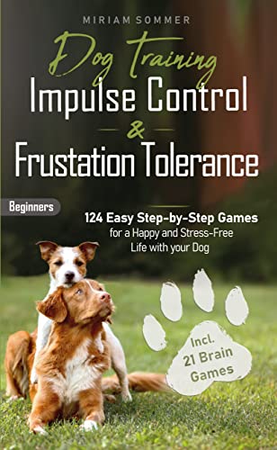 Dog Training: Impulse Control and Frustration Tolerance - 124 Easy Step ...