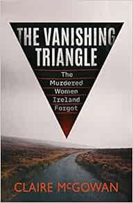 Amazon.com: The Vanishing Triangle: The Murdered Women Ireland Forgot: 9781542035293: McGowan ...