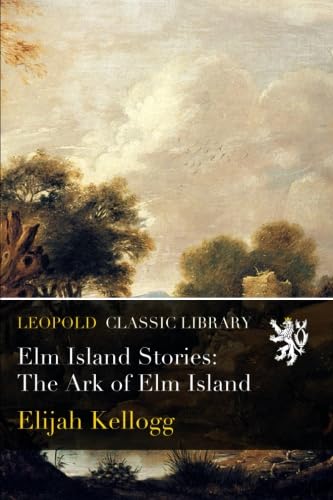 Elm Island Stories: The Ark of Elm Island : Kellogg, Elijah: Amazon.in ...
