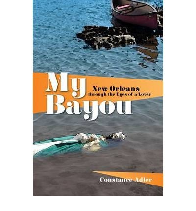 BY Adler, Constance ( Author ) [{ My Bayou: New Orleans Through the ...