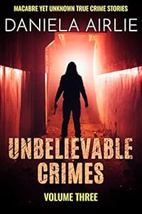 Amazon.com: Unbelievable Crimes Volume One: Macabre Yet Unknown True Crime Stories eBook ...