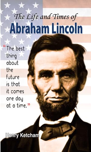 The Life and Times of Abraham Lincoln by Henry Ketcham: Abraham Lincoln ...
