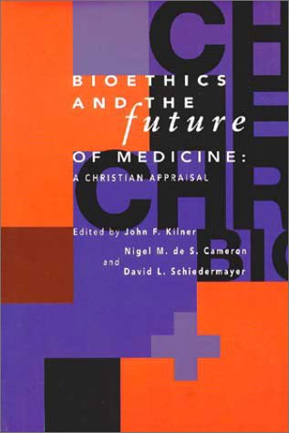 Bioethics and the Future of Medicine: A Christian Appraisal (Horizons ...