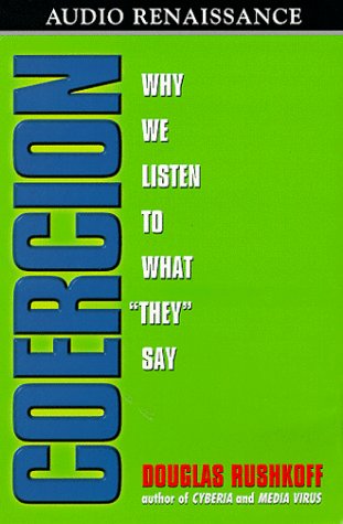 Coercion: Why We Listen to What "They" Say: Rushkoff, Douglas, Griffith ...