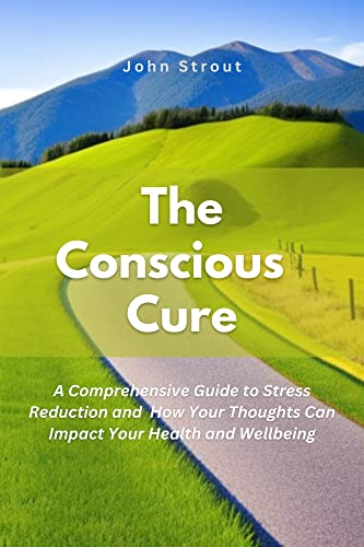 The Conscious Cure: A Comprehensive Guide to Stress Reduction and How ...