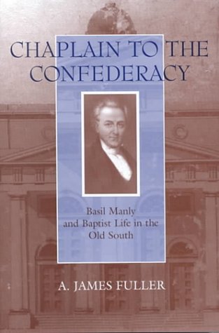 Chaplain to the Confederacy: Basil Manly and Baptist Life in the Old ...