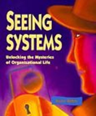 SEEING SYSTEMS UNLOCKING THE MYSTERIES OF ORGANIZATIONAL LIFE: Barry ...
