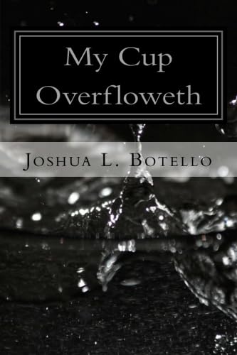 My Cup Overfloweth: Botello, Joshua: 9781479142200: Amazon.com: Books