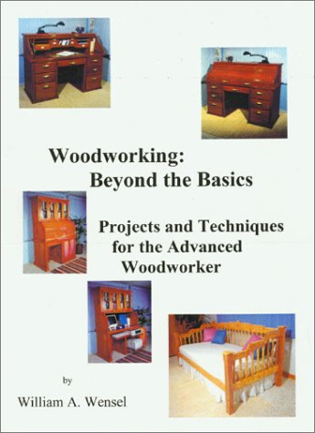 Woodworking : Beyond the Basics: Wensel, William A: 9780970756015 ...