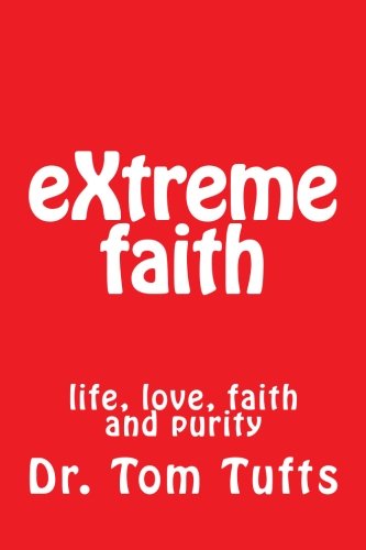 eXtreme faith: life, love, faith and purity: Tufts, Dr. Tom ...