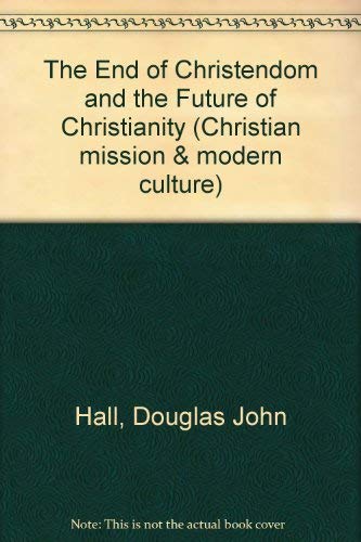 The End of Christendom and the Future of Christianity (Christian ...