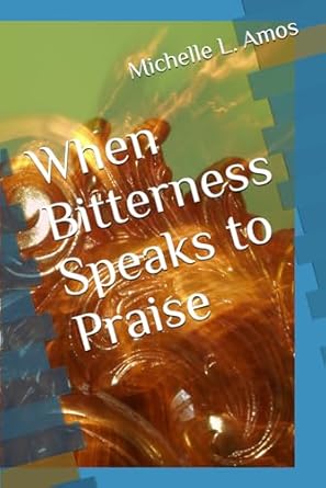 When Bitterness Speaks to Praise: Amos, Michelle Lee: 9798876636225 ...