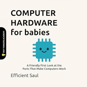 Computer Engineering for Babies (Tiny Thinkers Academy): A Friendly ...