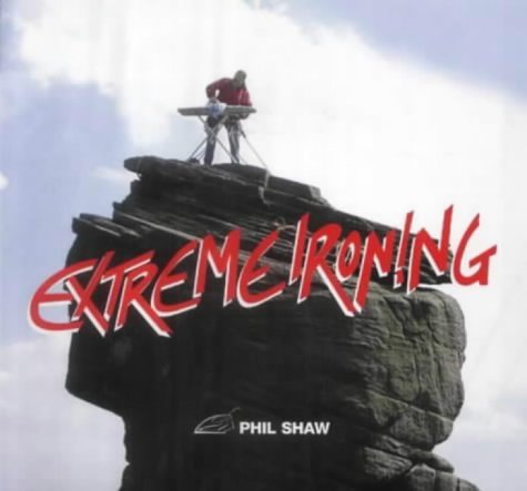 Extreme Ironing: Shaw, Phil: 9781843305552: Amazon.com: Books
