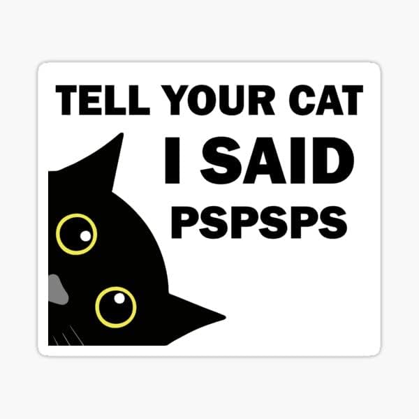 Amazon.com - Funny Tell Your Cat I Said Pspsps Sticker-Vinyl -Decal for ...