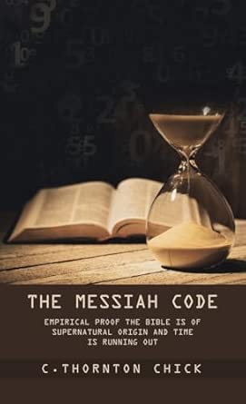 The Messiah Code: Empirical Proof The Bible Is of Supernatural Origin and Time Is Running Out ...