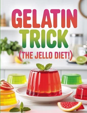 Gelatin Trick (The Jello Diet!): The Simple Gelatin-Based Weight Loss ...