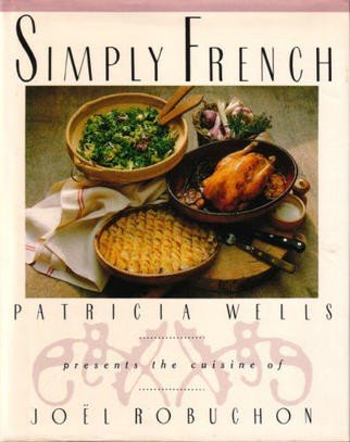 Buy Simply French: Patricia Wells Presents the Cuisine of Joel Robuchon ...