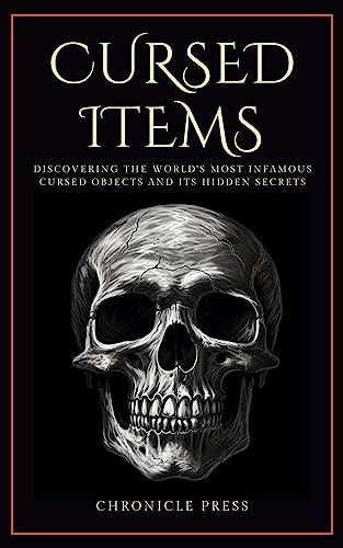 Cursed Items: Discovering the World's Most Infamous Cursed Objects and ...