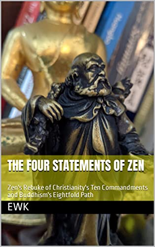 The Four Statements of Zen: Zen's Rebuke of Christianity's Ten ...