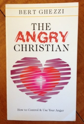 The Angry Christian: How to Control, and Use, Your Anger: Ghezzi, Bert ...