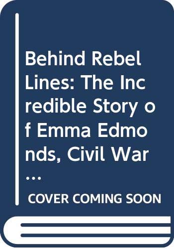 Behind Rebel Lines: The Incredible Story of Emma Edmonds, Civil War Spy ...