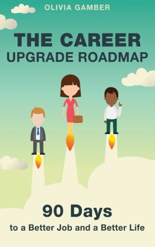 The Career Upgrade Roadmap: 90 Days to a Better Job and a Better Life ...