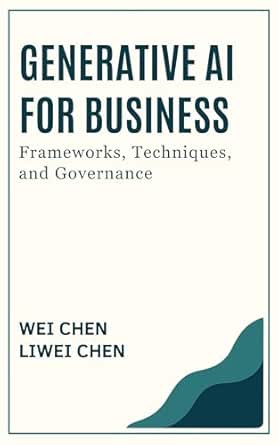 Amazon.com: Generative AI for Business: Frameworks, Techniques, and Governance eBook : Chen, Wei ...