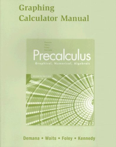 Graphing Calculator Manual for Precalculus: Graphical, Numerical, Algebraic: Demana, Franklin ...