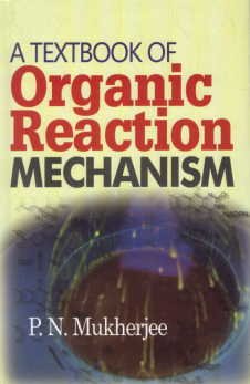 A Textbook of Organic Reaction Mechanism: Mukherjee, P. N ...