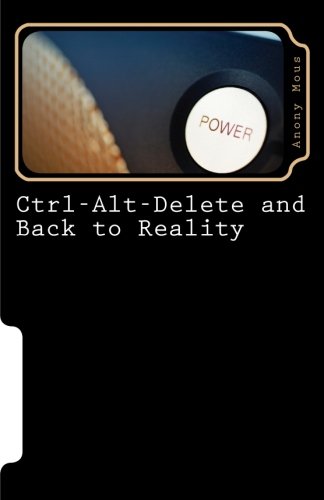 Ctrl-Alt-Delete and Back to Reality: A Life Through Tech: ous, Mr Anony ...