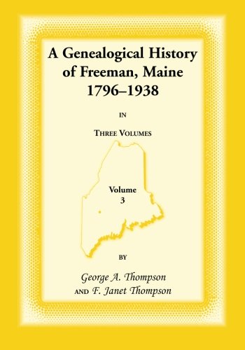 A Genealogical History of Freeman, Maine, 1796-1938, In Three Volumes ...