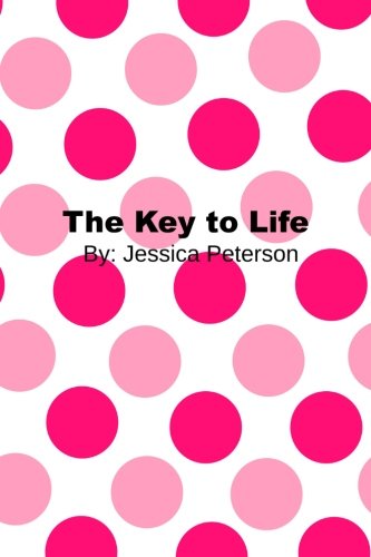 The Key to Life: Peterson, Jessica: 9781489542564: Amazon.com: Books