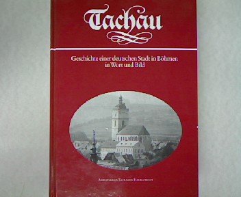 Tachau. Geschichte einer deutschen Stadt in Böhmen in Wort und Bild ...