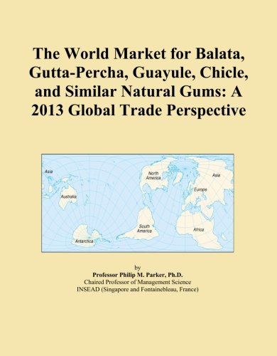 The World Market for Balata, Gutta-Percha, Guayule, Chicle, and Similar ...