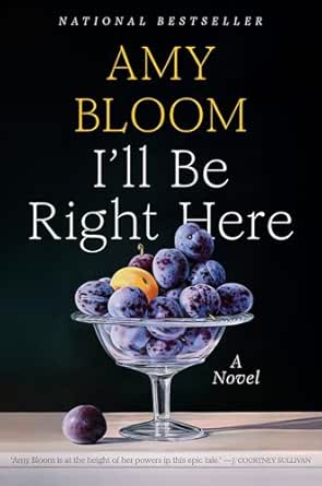 I'll Be Right Here: A Novel - Kindle edition by Bloom, Amy. Literature ...