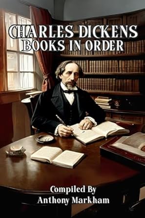 CHARLES DICKENS BOOKS IN ORDER: Amazon.co.uk: MARKHAM, ANTHONY ...