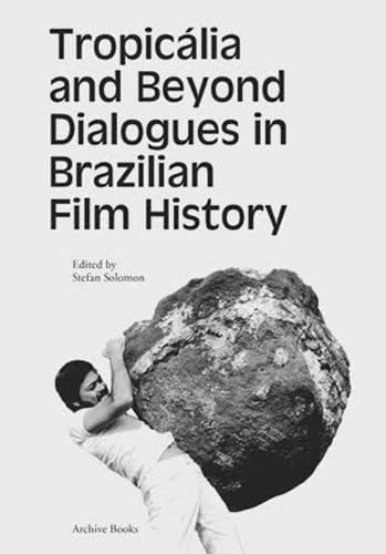 Tropicalia and Beyond - Dialogues in Brazilian Film History: Stefan ...