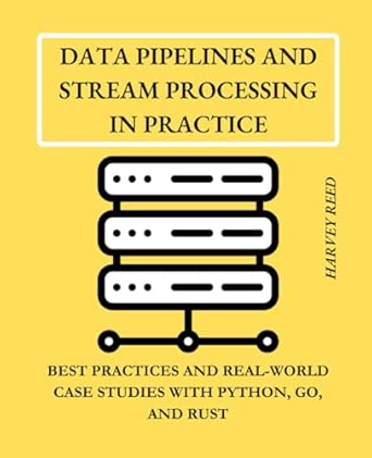Data Pipelines and Stream Processing in Practice: Best Practices and Real-World Case Studies ...