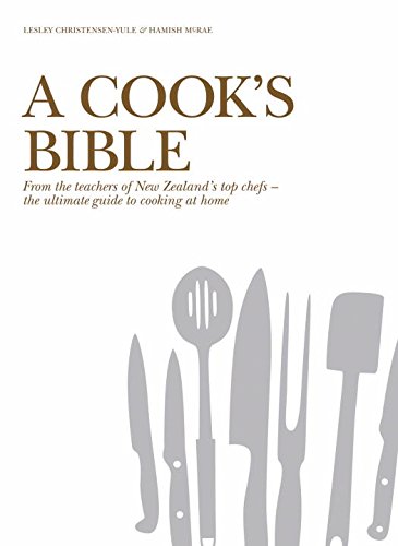 A Cook's Bible: From the Teachers of New Zealand's Top Chefs - the ...