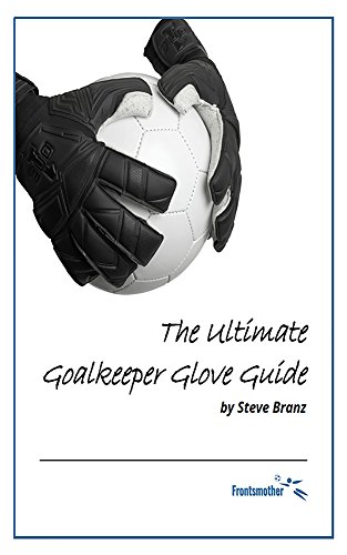 The Ultimate Goalkeeper Glove Guide eBook : Branz, Steve: Amazon.in ...