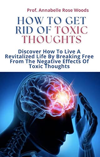 How To Get Rid Of Toxic Thoughts: Discover How To Live A Revitalized ...